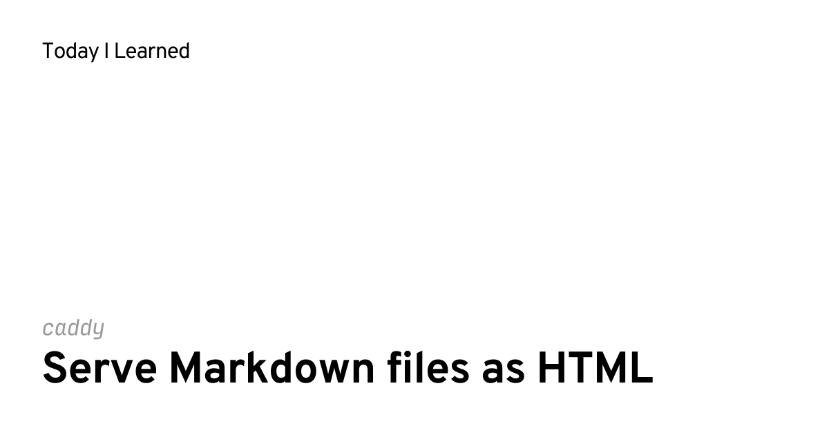 Caddy Serve Markdown Files As Html Today I Learned