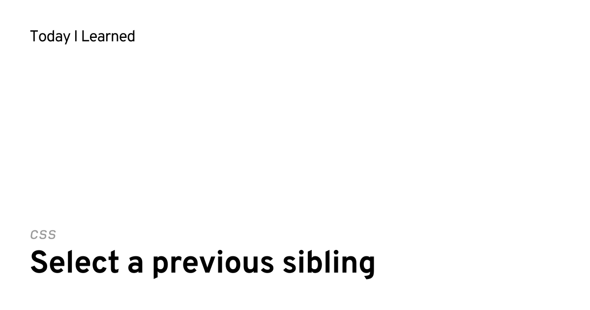 [css] Select a previous sibling | Today I Learned