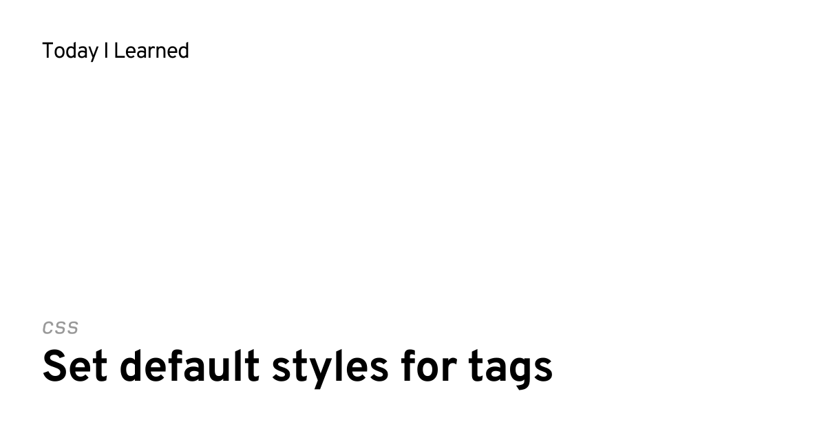 [css] Set Default Styles For Tags Today I Learned