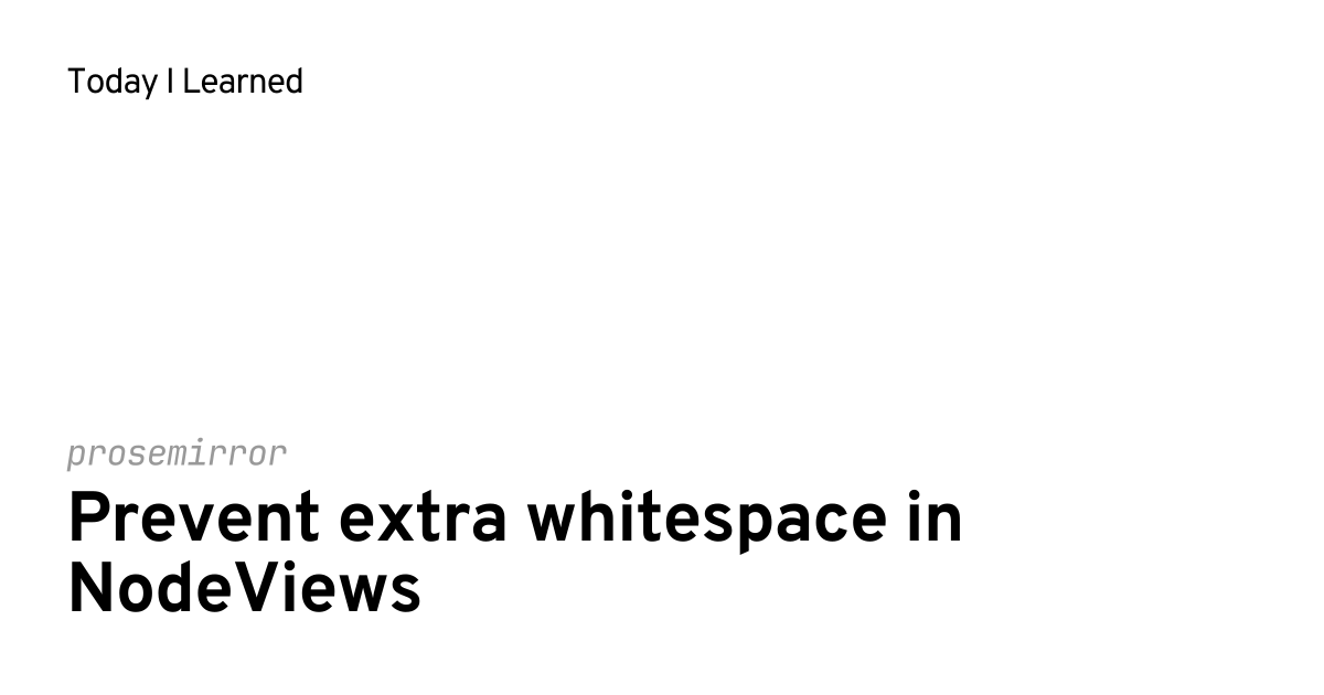 Prosemirror Prevent Extra Whitespace In Nodeviews Today I Learned