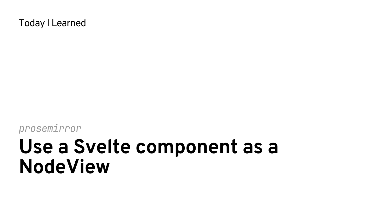 [prosemirror] Use a Svelte component as a NodeView | Today I Learned