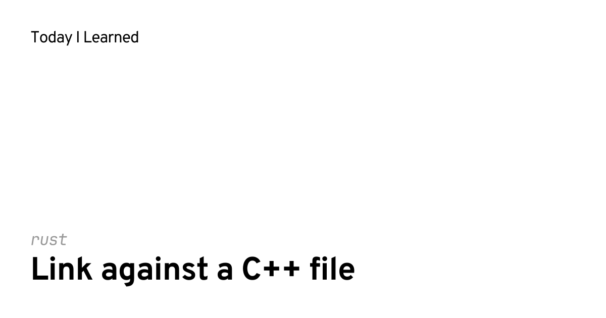 Rust Link Against A C File Today I Learned