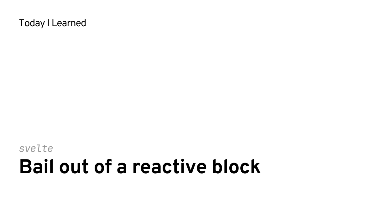 [svelte] Bail out of a reactive block | Today I Learned