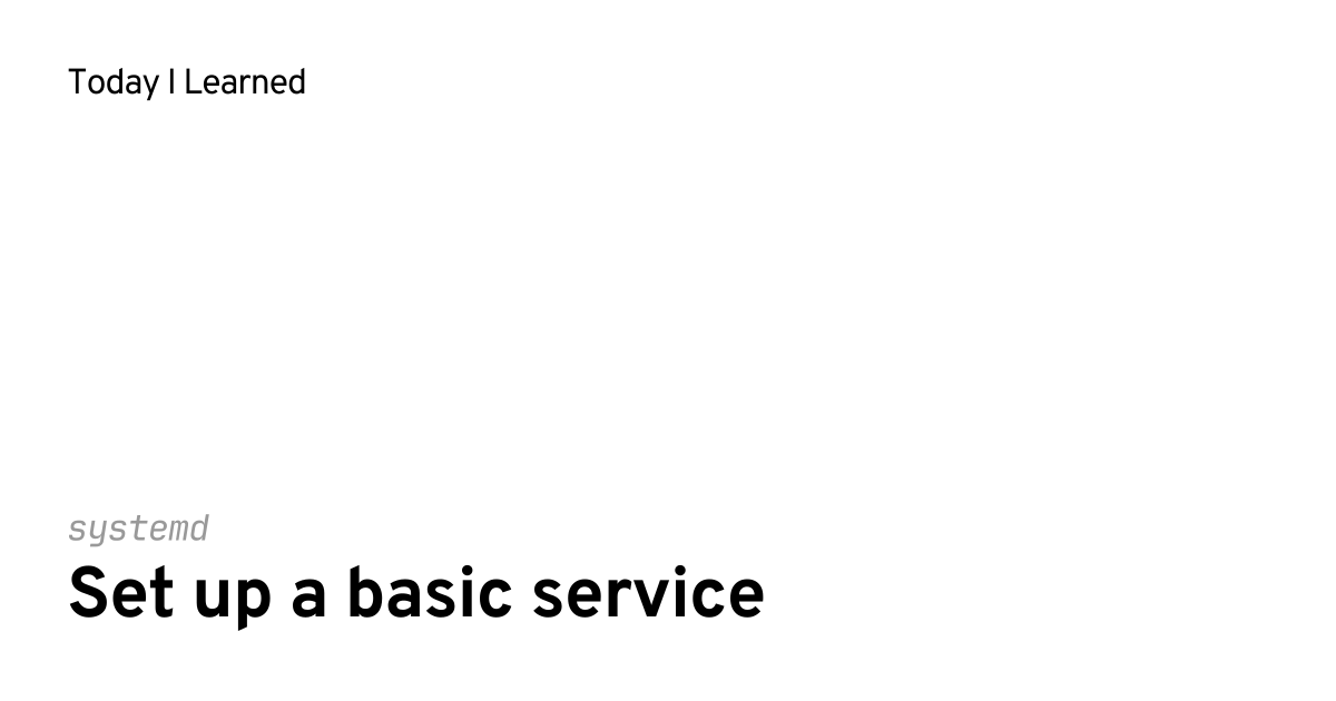 [systemd] Set up a basic service | Today I Learned