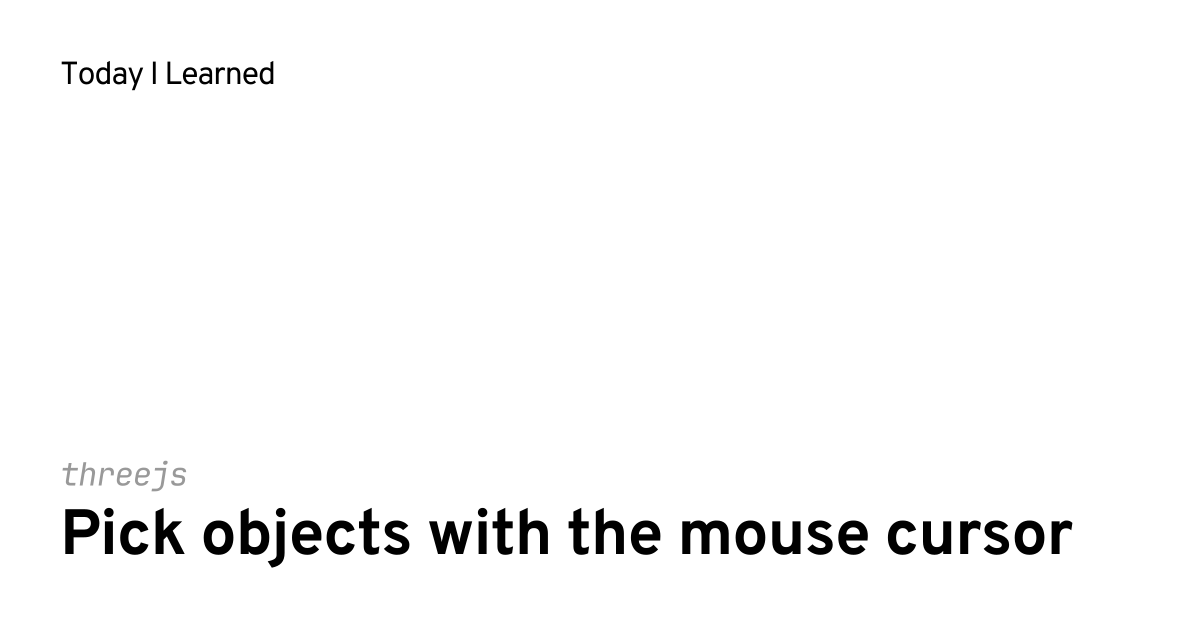 Threejs Pick Objects With The Mouse Cursor Today I Learned 